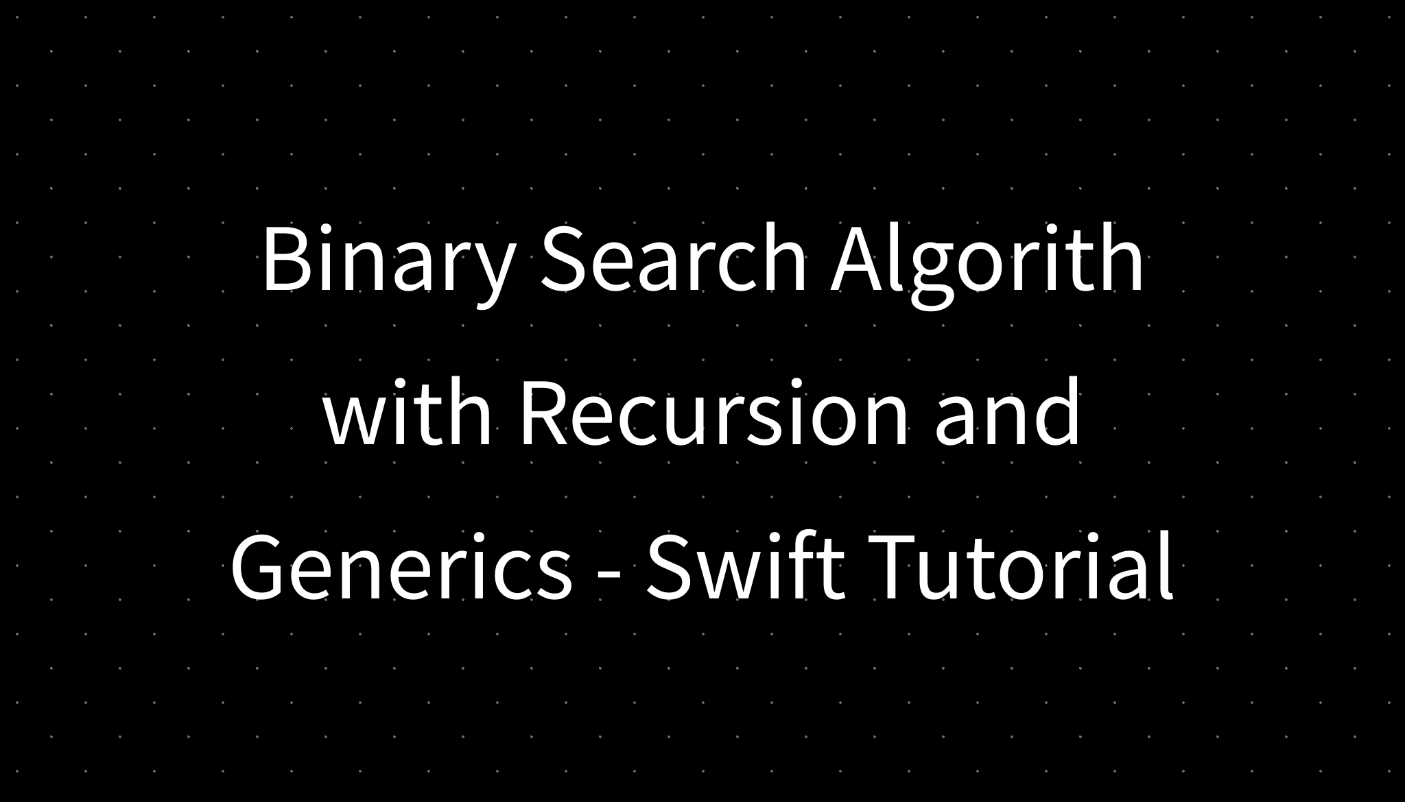 Binary Search Algorith With Recursion And Generics Swift Tutorial